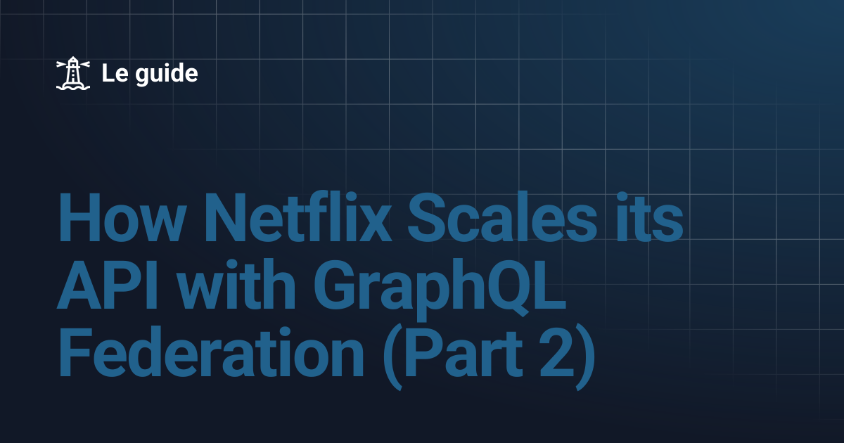 How Netflix Scales its API with GraphQL Federation (Part 2) | Le guide